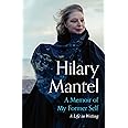A Memoir of My Former Self: A Life in Writing: Amazon.co.uk: Mantel, Hilary: 9781399813884: Books