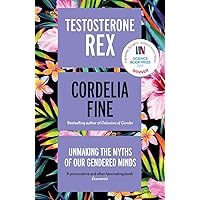 Testosterone Rex: Unmaking the Myths of Our Gendered Minds : Fine ...