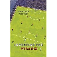 Inverting the Pyramid: The History of Football Tactics: Amazon.co.uk ...