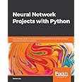 Buy Neural Network Projects with Python: The ultimate guide to using Python to explore the true ...
