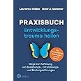 Praxisbuch Entwicklungstrauma heilen: Wege zur Auflösung von Beziehungs ...
