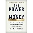 The Power of Money: How Governments and Banks Create Money and Help Us ...