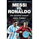 Messi vs. Ronaldo: One Rivalry, Two GOATs, and the Era That Remade the ...