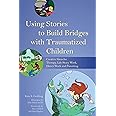 Using Stories to Build Bridges with Traumatized Children: Creative ...