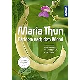 Maria Thun - Gärtnern nach dem Mond: Aussaattage, Pflanzzeiten ...
