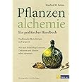 Pflanzenalchemie - Ein praktisches Handbuch: Traditionelle Phytotherapie und ...
