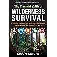 The Essential Skills of Wilderness Survival: A Guide to Shelter, Water ...
