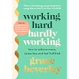 Working Hard, Hardly Working: How to achieve more, stress less and feel ...
