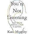 YOURE NOT LISTENING : Murphy, Kate: Amazon.in: Books