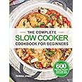 The Complete Slow Cooker Cookbook for Beginners: 600 Delicious Recipes ...