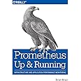 Prometheus: Up & Running: Infrastructure and Application Performance Monitoring : Brazil, Brian ...