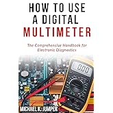 HOW TO USE A DIGITAL MULTIMETER: The Comprehensive Handbook for ...