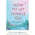 How to Let Things Go: Free yourself up for what matters most : Masuno ...
