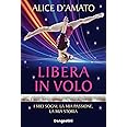 Libera in volo. I miei sogni, la mia passione, la mia storia : D'Amato ...
