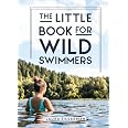 The Little Book for Wild Swimmers: Reconnect With Your Wild Side and ...