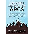 Creating Character Arcs: The Masterful Author's Guide to Uniting Story Structure (Helping ...