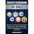 Computer Programming: The Bible: Learn From The Basics to Advanced of Python, C, C++, C#, HTML ...