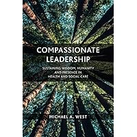 Compassionate Leadership: Sustaining Wisdom, Humanity and Presence in ...