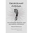 EXUBERANT ANIMAL: THE POWER OF HEALTH, PLAY AND JOYFUL MOVEMENT: Amazon ...