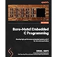 Bare-Metal Embedded C Programming: Develop high-performance embedded ...