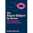 The Super-Helper Syndrome: A Survival Guide for Compassionate People ...