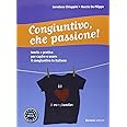 Congiuntivo, che passione! Teoria e pratica per capire e usare il ...