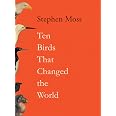 Ten Birds That Changed the World: Amazon.co.uk: Moss, Stephen ...