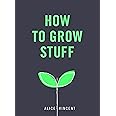 How to Grow Stuff: Easy, no-stress gardening for beginners: Amazon.co ...