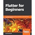 Flutter for Beginners: An introductory guide to building cross-platform mobile applications with ...
