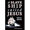 A Slave Ship Called Jesus: Amazon.co.uk: Ogun, Dele: 9780956768292: Books