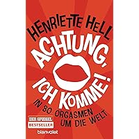 Achtung, ich komme!: In 80 Orgasmen um die Welt : Hell, Henriette: Amazon.de: Bücher