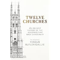 Twelve Churches: An unlikely history of the buildings that made ...