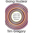 Going Nuclear: How the Atom Will Save the World and Build a Sustainable ...