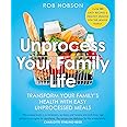 Unprocess Your Family Life: Transform your family's health with easy unprocessed meals : Hobson ...