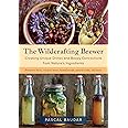 The Wildcrafting Brewer: Creating Unique Drinks and Boozy Concoctions ...