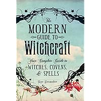 The Modern Guide to Witchcraft: Your Complete Guide to Witches, Covens ...