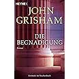 Die Begnadigung: Roman : John Grisham, Bernhard Liesen, Bea Reiter ...