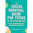 The Social Survival Guide for Teens on the Autism Spectrum: How to Make ...