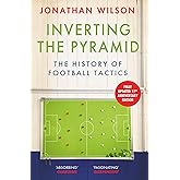 Inverting the Pyramid: The History of Football Tactics : Wilson ...