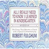 All I Really Need to Know I Learned in Kindergarten: Uncommon Thoughts ...