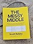 The Messy Middle: Finding Your Way Through the Hardest and Most Crucial ...