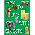 How to Live with Objects: A Guide to More Meaningful Interiors : Buy ...