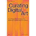 Buy Curating Digital Art: From Presenting and Collecting Digital Art to ...