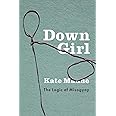 Down Girl: The Logic of Misogyny : Manne, Kate: Amazon.it: Libri