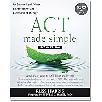 ACT Made Simple: An Easy-To-Read Primer on Acceptance and Commitment ...