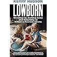 Lowborn: Growing Up, Getting Away and Returning to Britain’s Poorest ...
