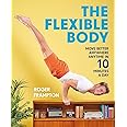 The Flexible Body: Move better anywhere, anytime in 10 minutes a day ...