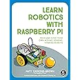 Learn Robotics With Raspberry Pi: Build and Code Your Own Moving, Sensing, Thinking Robots ...