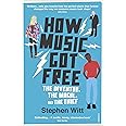 How Music Got Free: The incredible true story of the modern music ...