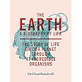 The Earth: A Biography of Life: The Story of Life On Our Planet through ...